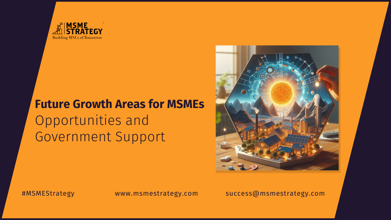 Future Growth Areas for MSMEs in India: Opportunities and Government Support - MSME Strategy
