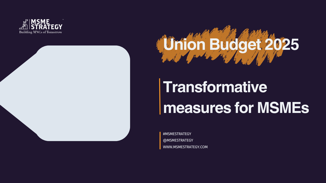Union Budget 2025: Transformative measures for MSMEs - MSME Strategy